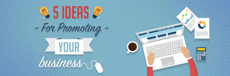 5 Ideas for Promoting Your Business